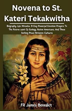 Novena to St. Kateri Tekakwitha: Biography, Life, Miracles, 9-Day ...