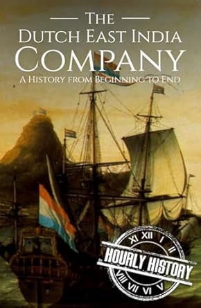 The Dutch East India Company: A History from Beginning to End: History ...