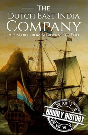 The Dutch East India Company: A History from Beginning to End (The East ...