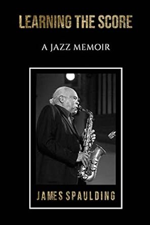 Learning the Score: A Jazz Memoir: Spaulding, James, Spaulding, James ...