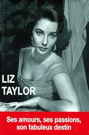 Liz Taylor - Ses amours, ses passions, son fabuleux destin : Bourgeois ...
