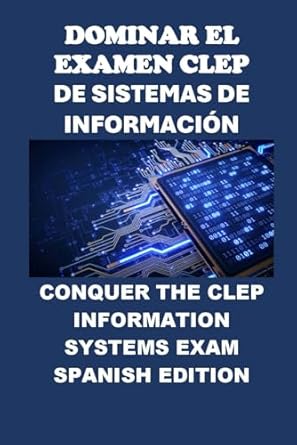 Dominar el Examen CLEP de Sistemas de Información: Conquer the CLEP ...