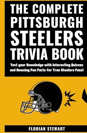 The Complete Pittsburgh Steelers Trivia Book: Test your Knowledge with ...