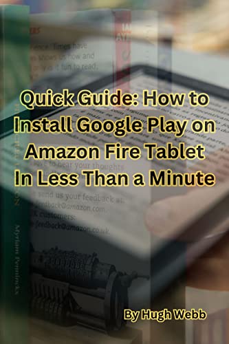 Quick Guide: How to Install Google Play on Amazon Fire Tablet In Less Than a Minute eBook : Webb ...