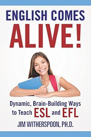 English Comes Alive! Dynamic, Brain-Building Ways to Teach ESL and EFL ...