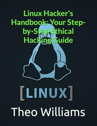 Linux Hacker's Handbook: Your Step-by-Step Ethical Hacking Guide: Williams, Theo: 9798859867851 ...