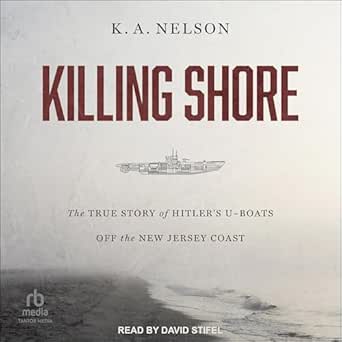 Amazon.com: Killing Shore: The True Story of Hitler's U-Boats off the New Jersey Coast (Audible ...