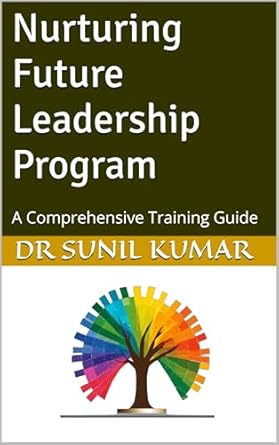 Nurturing Future Leadership Program : A Comprehensive Training Guide eBook : Kumar, Dr Sunil ...