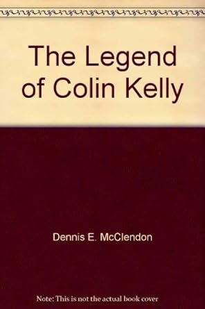 The Legend of Colin Kelly (World War II Heros Series): Dennis E ...