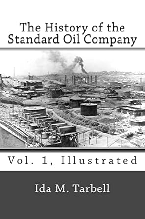 The History of the Standard Oil Company (Vol. 1, Illustrated): Tarbell ...