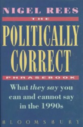 The Politically Correct Phrasebook: What They Say You Can and Cannot ...
