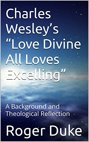 Charles Wesley’s “Love Divine All Loves Excelling”: A Background and Theological Reflection (The ...