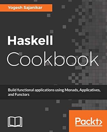 Haskell Cookbook: Build functional applications using Monads, Applicatives, and Functors ...