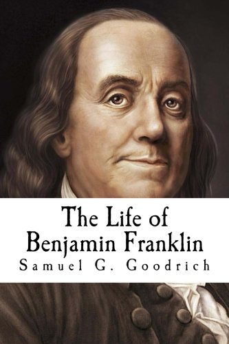 The Life of Benjamin Franklin: Goodrich, Samuel G.: 9781982047115 ...