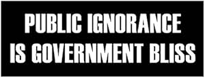 Amazon.com - Public Ignorance is Government Bliss Bumper Sticker ...