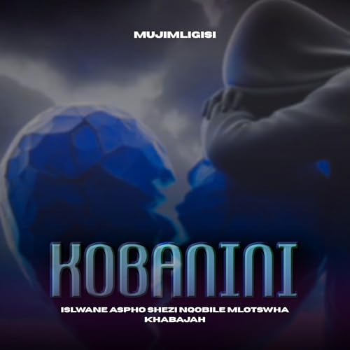 KOBANINI by MujiMlingisi feat. Isilwane, Aspho Shezi, Khabajah ...