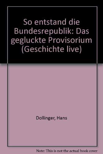 So entstand die Bundesrepublik: Das geglückte Provisorium : Dollinger ...