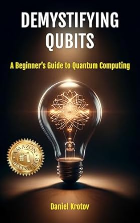 Amazon.com: Demystifying Qubits: A Beginner’s Guide to Quantum Computing eBook : Krotov, Daniel ...
