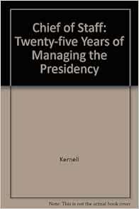 Chief of staff: Twenty-five years of managing the presidency: Kernell ...