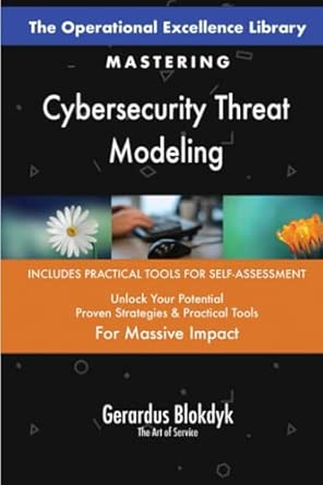 The Operational Excellence Library; Mastering Cybersecurity Threat Modeling: Gerardus Blokdyk ...