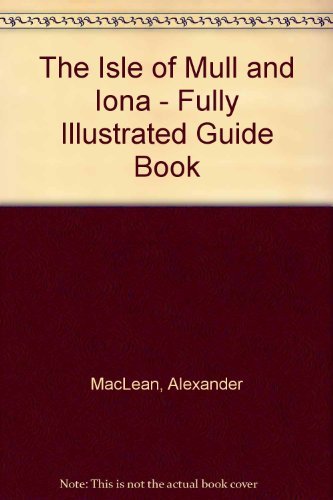 The Isle of Mull and Iona - Fully Illustrated Guide Book: Alexander ...