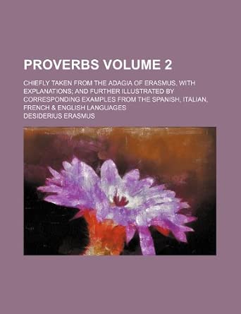 Proverbs Volume 2; chiefly taken from the Adagia of Erasmus, with ...