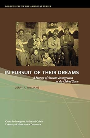 In Pursuit of Their Dreams: A History of Azorean Immigration to the ...