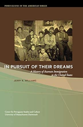 In Pursuit of Their Dreams: A History of Azorean Immigration to the ...