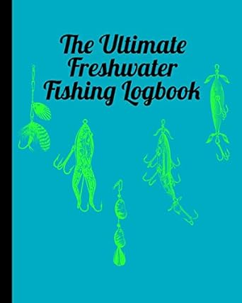 The Ultimate Freshwater Fishing Log Book: Track Your Fishing Adventures ...