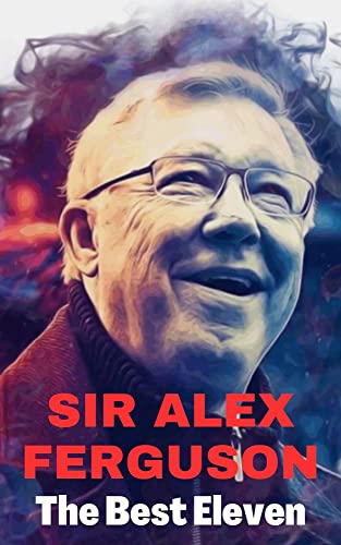 Sir Alex Ferguson: The Best Eleven eBook : Malson, David: Amazon.in ...