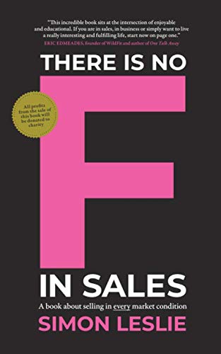 There is no F in Sales: A book about selling in every market condition ...