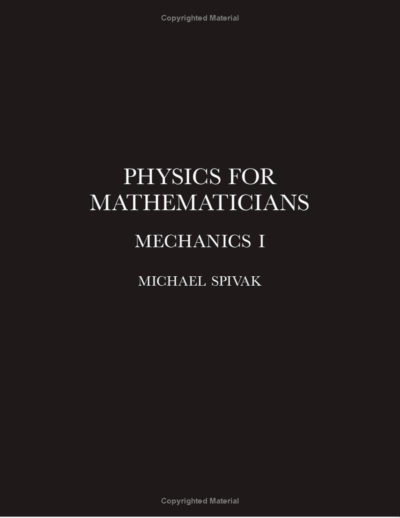 Physics for Mathematicians, Mechanics I: Michael Spivak, Michael Spivak ...