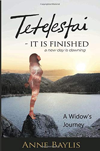 TETELESTAI - " IT IS FINISHED": A WIDOW'S JOURNEY: Baylis, Anne ...