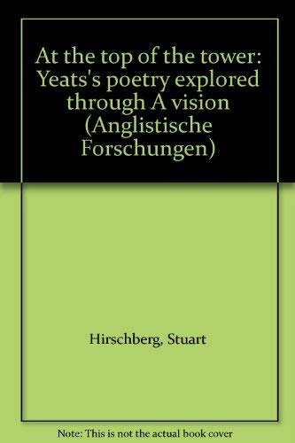 At the top of the tower: Yeats's poetry explored through A vision ...