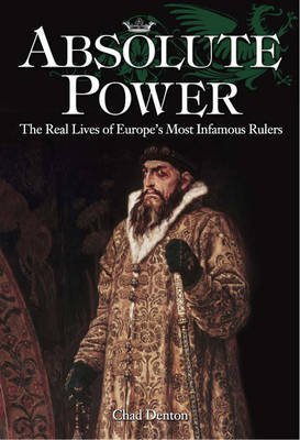 Buy Absolute Power: The Real Lives of Europe's Most Infamous Rulers ...