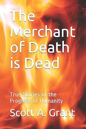 The Merchant of Death Is Dead: True Stories of the Progress of Humanity ...