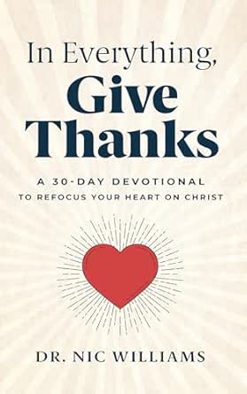 In Everything, Give Thanks: A 30 Day Devotional to Refocus Your Heart ...