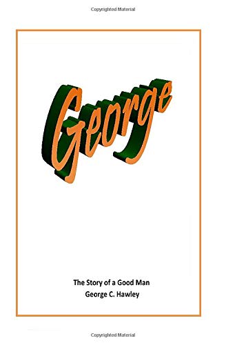 George: The Story of George C. Hawley: Hawley, George C., Gerhart, Rod ...