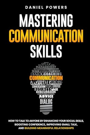 MASTERING COMMUNICATION SKILLS: HOW TO TALK TO ANYONE BY ENHANCING YOUR ...