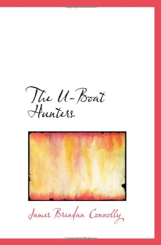 The U-Boat Hunters: Connolly, James Brendan: 9781103695089: Amazon.com ...