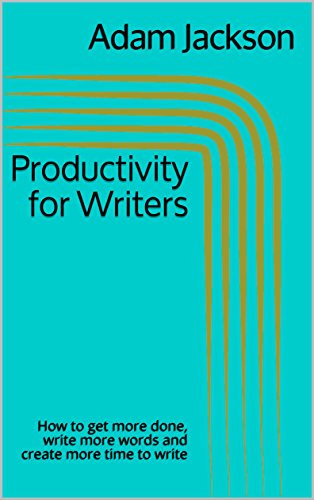 Productivity for Writers: How to get more done, write more words and ...