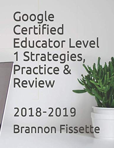 Google Certified Educator Level 1 Strategies, Practice & Review: 2018-2019: Fissette, Mr ...