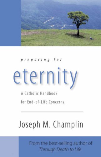 Preparing for Eternity: A Catholic Handbook for End-of-Life Concerns ...
