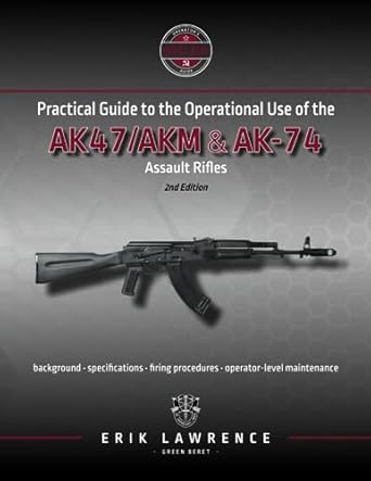 Practical Guide to the Operational Use of the AK-47/AK74 Rifle (Firearm User Guides - Soviet ...