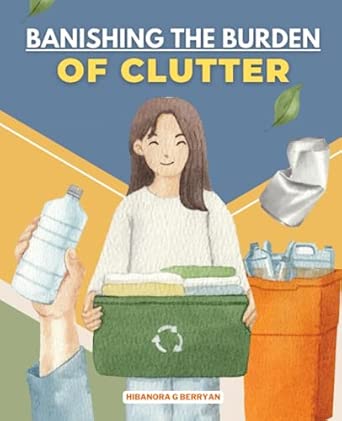 Banishing the Burden of Clutter: Regain Your Focus, Nourish Your Mind ...