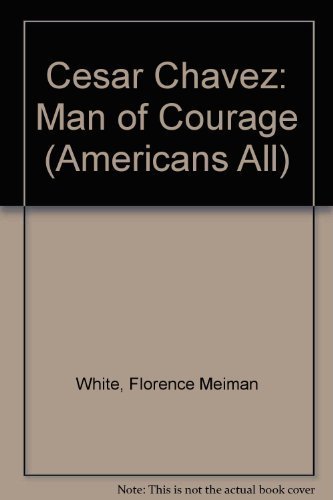 Cesar Chavez: Man of Courage (Americans All): White, Florence Meiman ...