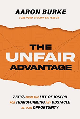 The Unfair Advantage: 7 Keys from the Life of Joseph for Transforming Any Obstacle into an ...