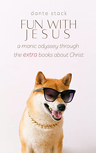 Fun with Jesus: A Manic Odyssey through the "Extra" Books about Christ ...