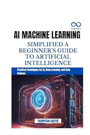 AI Machine Learning Simplified a Beginner's Guide to Artificial ...