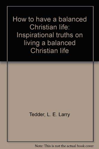 How to have a balanced Christian life: Inspirational truths on living a ...